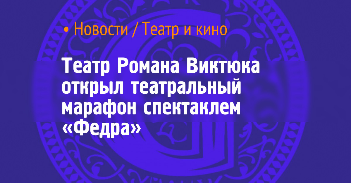 Roman Viktyuk Theater opened theatrical marathon with the performance Fedra
